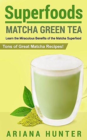 Superfoods: Matcha Green Tea: Learn the Miraculous Benefits of the ...