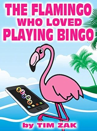 The Flamingo Who Loved Playing Bingo by Tim Zak | Goodreads