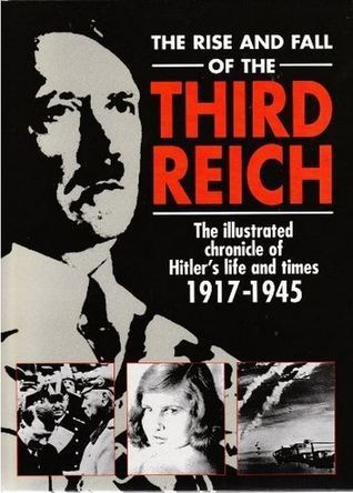 The Rise and Fall of the Third Reich: The Illustrated Chronicle of ...