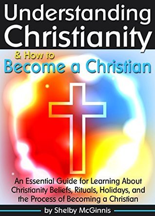 Understanding Christianity & How to Become a Christian: An Essential ...