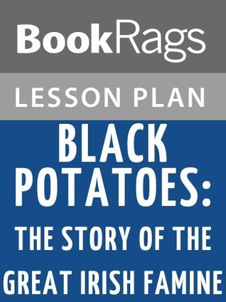 Lesson Plan Black Potatoes: The Story of the Great Irish Famine, 1845 ...