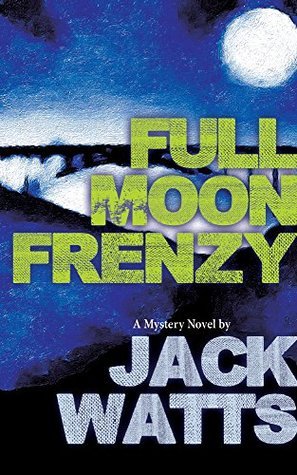 Full Moon Frenzy: A Mystery Novel (5 Moon Press Book 1) by Jack Watts ...