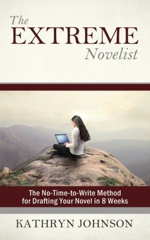 The Extreme Novelist: The No-Time-to-Write Method for Drafting Your ...