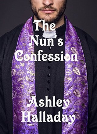 The Nun's Confession by Ashley Halladay | Goodreads