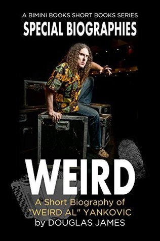 WEIRD: A Short Biography of "Weird Al" Yankovic by Douglas James ...