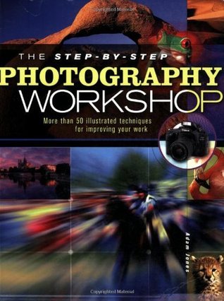The Step-By-Step Photography Workshop by Adam Jones | Goodreads