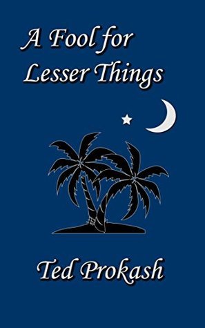 A Fool for Lesser Things by Ted Prokash | Goodreads