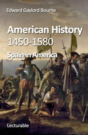American History, 1450-1580. Spain in America by Edward Gaylord Bourne ...