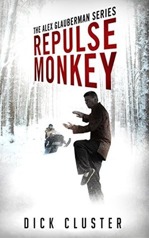 Repulse Monkey (Alex Glauberman #2) by Dick Cluster | Goodreads