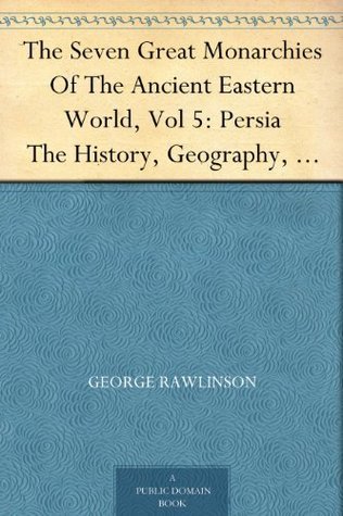 The Seven Great Monarchies Of The Ancient Eastern World, Vol 5: Persia ...