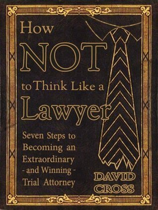 How NOT To Think Like a Lawyer: Seven Steps to Becoming an ...