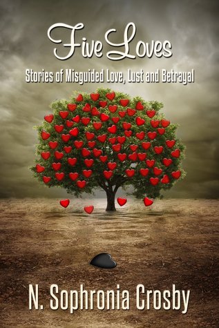 Five Loves: Stories of Misguided Love, Lust and Betrayal by N. Sophronia Crosby | Goodreads