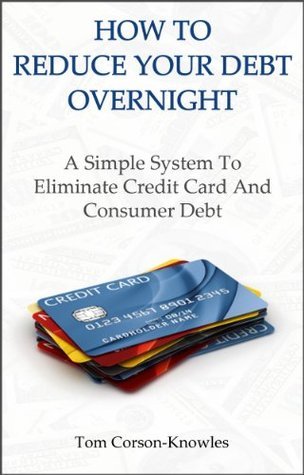 How To Reduce Your Debt Overnight: A Simple System To Eliminate Credit ...
