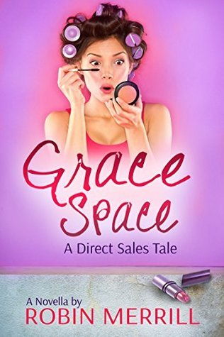Grace Space: A Direct Sales Tale by Robin Merrill | Goodreads