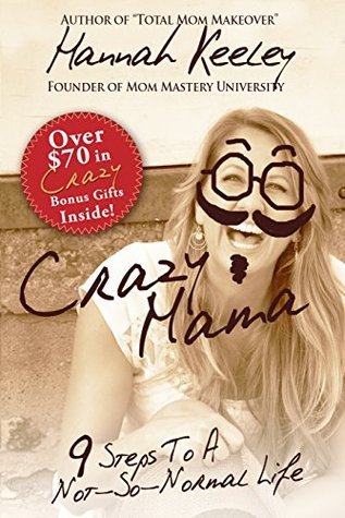 Crazy Mama: 9 Steps to a Not-So-Normal Life by Hannah Keeley | Goodreads