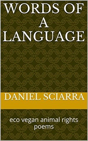 Words of a Language: Eco Vegan Animal Rights Poems by Daniel Sciarra ...