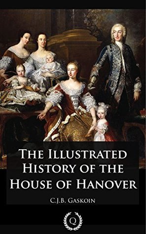 The Illustrated History of the House of Hanover [Quintessential ...