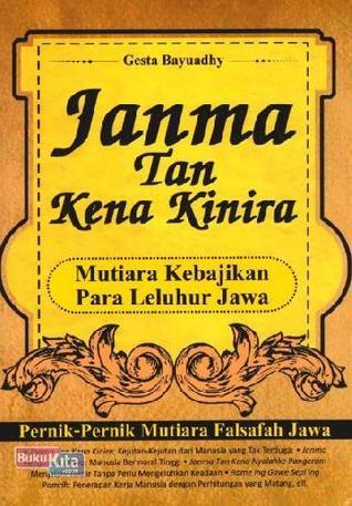 Janma Tan Kena Kinira: Mutiara Kebajikan Para Leluhur Jawa by Gesta ...