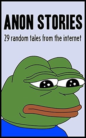 Anon Stories: 29 Random Short Stories From The Internet by Julio ...