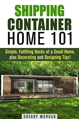 Shipping Container Home 101: Simple, Fulfilling Hacks of a Small Home ...