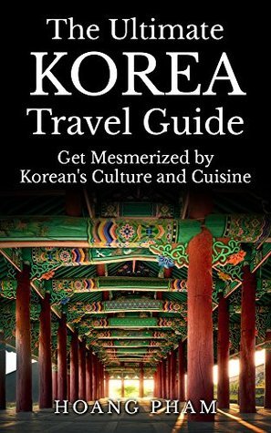The Ultimate Korea Travel Guide: Get Mesmerized by Korean’s Culture and ...