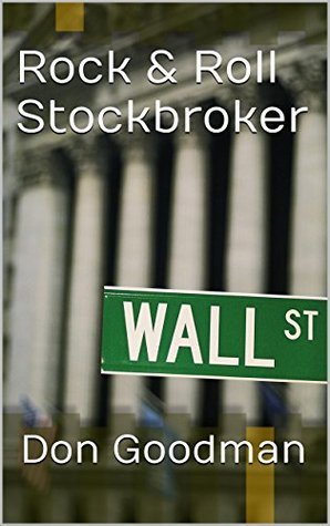 Rock & Roll Stockbroker by Don Goodman | Goodreads