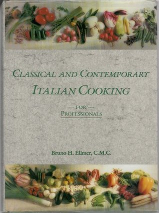 Classical and Contemporary Italian Cooking by Bruno H. Ellmer | Goodreads