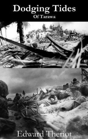 Dodging Tides: The Battle of Tarawa by Edward Theriot | Goodreads