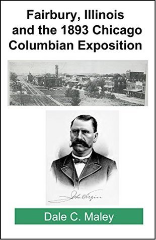 Fairbury, Illlinois and the 1893 Chicago Columbian Exposition by Dale C ...