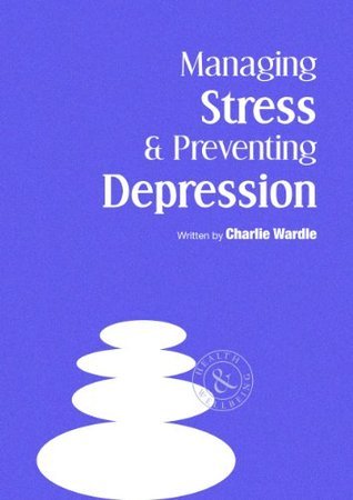 Managing Stress & Preventing Depression by Charlie Wardle | Goodreads