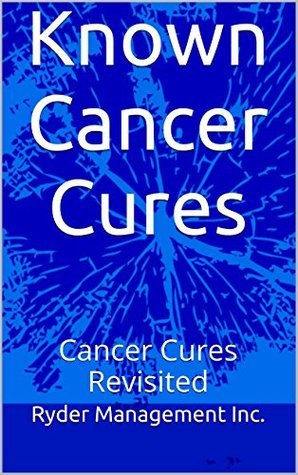 Cancer Cures Revisited: Holistic Healing by Ryder Management Inc ...