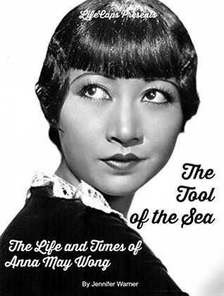 The Tool of the Sea: The Life and Times of Anna May Wong by Jennifer ...