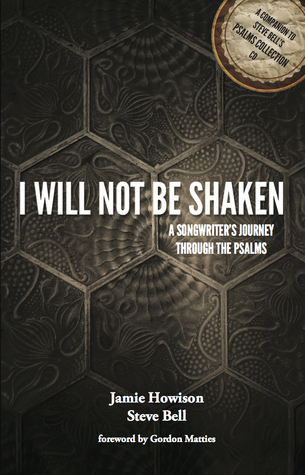 I Will Not Be Shaken: A Songwriter's Journey Through the Psalms by ...