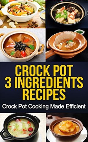 Crock Pot: 3-Ingredients Recipes: Crock Pot Cooking Made Efficient by ...