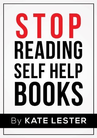 Stop Reading Self Help Books by Kate Lester | Goodreads
