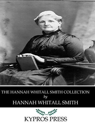 The Hannah Whitall Smith Collection by Hannah Whitall Smith | Goodreads