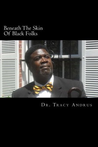 Beneath The Skin Of Black Folks by Tracy Andrus Sr. | Goodreads