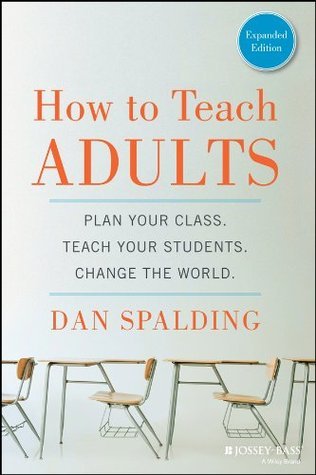 How to Teach Adults: Plan Your Class, Teach Your Students, Change the ...
