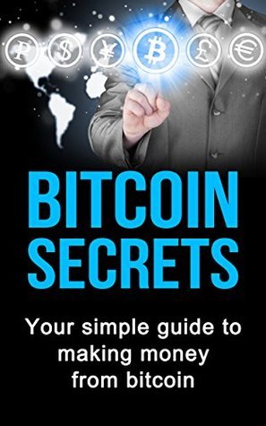 Bitcoin Secrets: Your simple guide to making money from bitcoin by Jack D. Donaldson | Goodreads