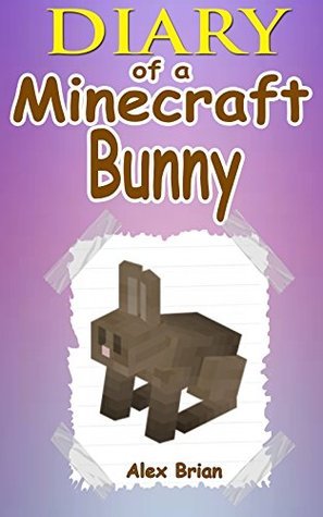 Diary Of A Minecraft Bunny: An Unofficial Minecraft Book by Alex Brian ...