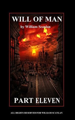 WILL OF MAN - PART ELEVEN by William Scanlan | Goodreads