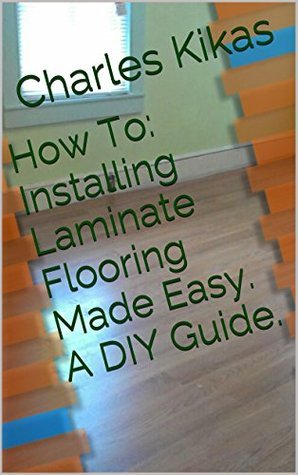 Installing Laminate Flooring Made Easy. A DIY Guide. by Charles Kikas ...