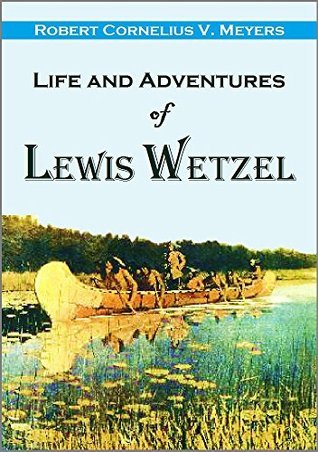 Life and Adventures of Lewis Wetzel: The Renowned Virginia Rancher and ...