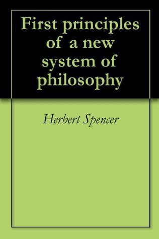 First principles of a new system of philosophy by Herbert Spencer ...