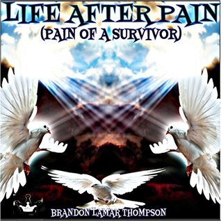 Life After Pain: Pain of a Survivor by Brandon Lamar Thompson | Goodreads