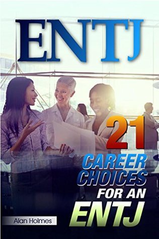 ENTJ: 21 Career Choices for an ENTJ by Alan Holmes | Goodreads