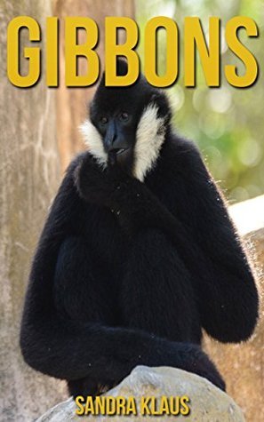 Childrens Book: Amazing Facts & Pictures about Gibbons by Sandra Klaus ...