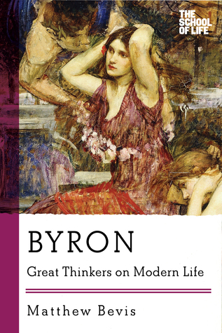 Byron: Great Thinkers on Modern Life by Matthew Bevis | Goodreads