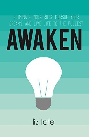 Awaken: Eliminate Your Ruts, Pursue Your Dreams, And Live Life To Its ...