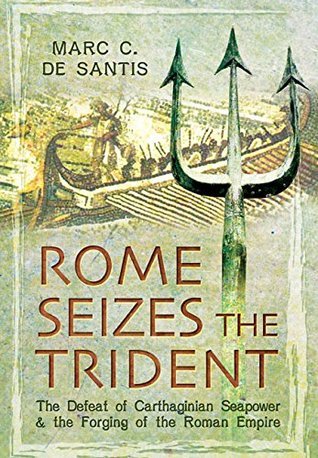 Rome Seizes the Trident: The Defeat of Carthaginian Seapower and the Forging of the Roman Empire ...